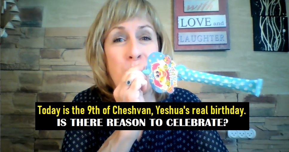 Today is the 9th of Cheshvan, Yeshua’s real Birthday. IS THERE REASON ...